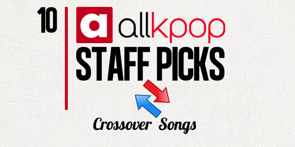 Staff Picks: allkpop's Top 10 K-Pop Crossover Songs | allkpop