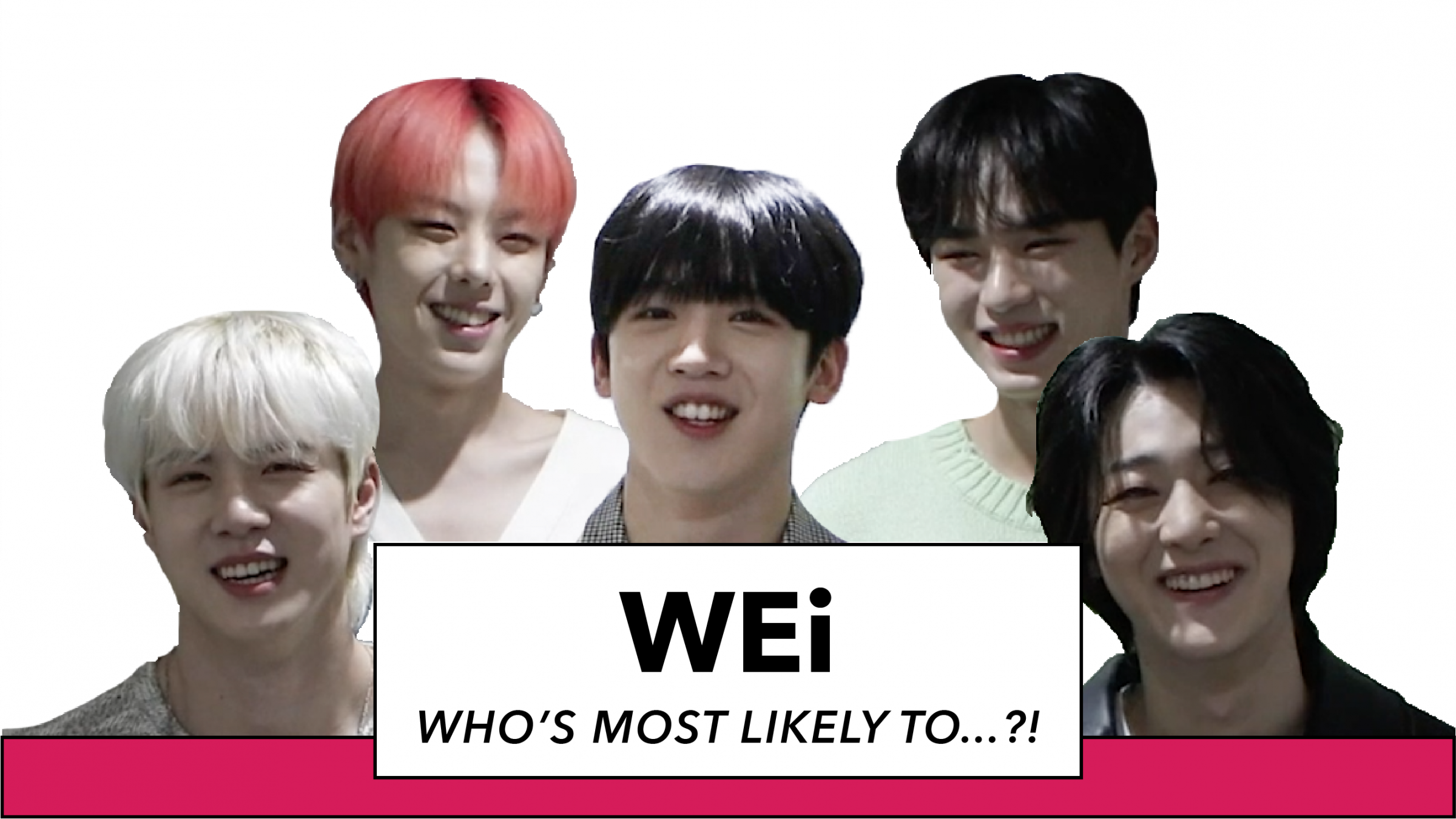 [EXCLUSIVE] WEi Plays "Who's Most Likely To..?!" Can you guess which ...
